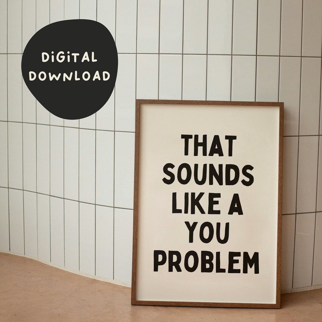That Sounds Like A You Problem Black and Cream Digital Download Print ...