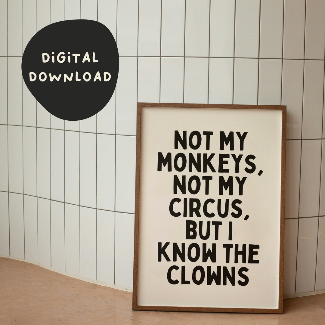 Not My Circus Not My Monkeys but I Know the Clowns | Black and Cream ...