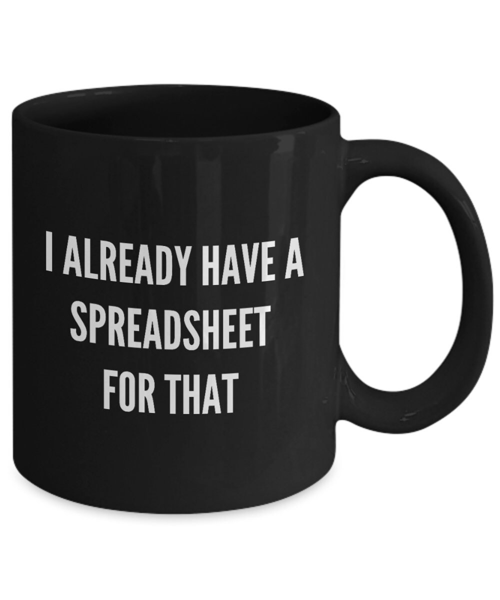 I Already Have A Spreadsheet For That Black Gift Mug Because We All i-already-have-a-spreadsheet-for-that-black-gift-mug-because-we-all