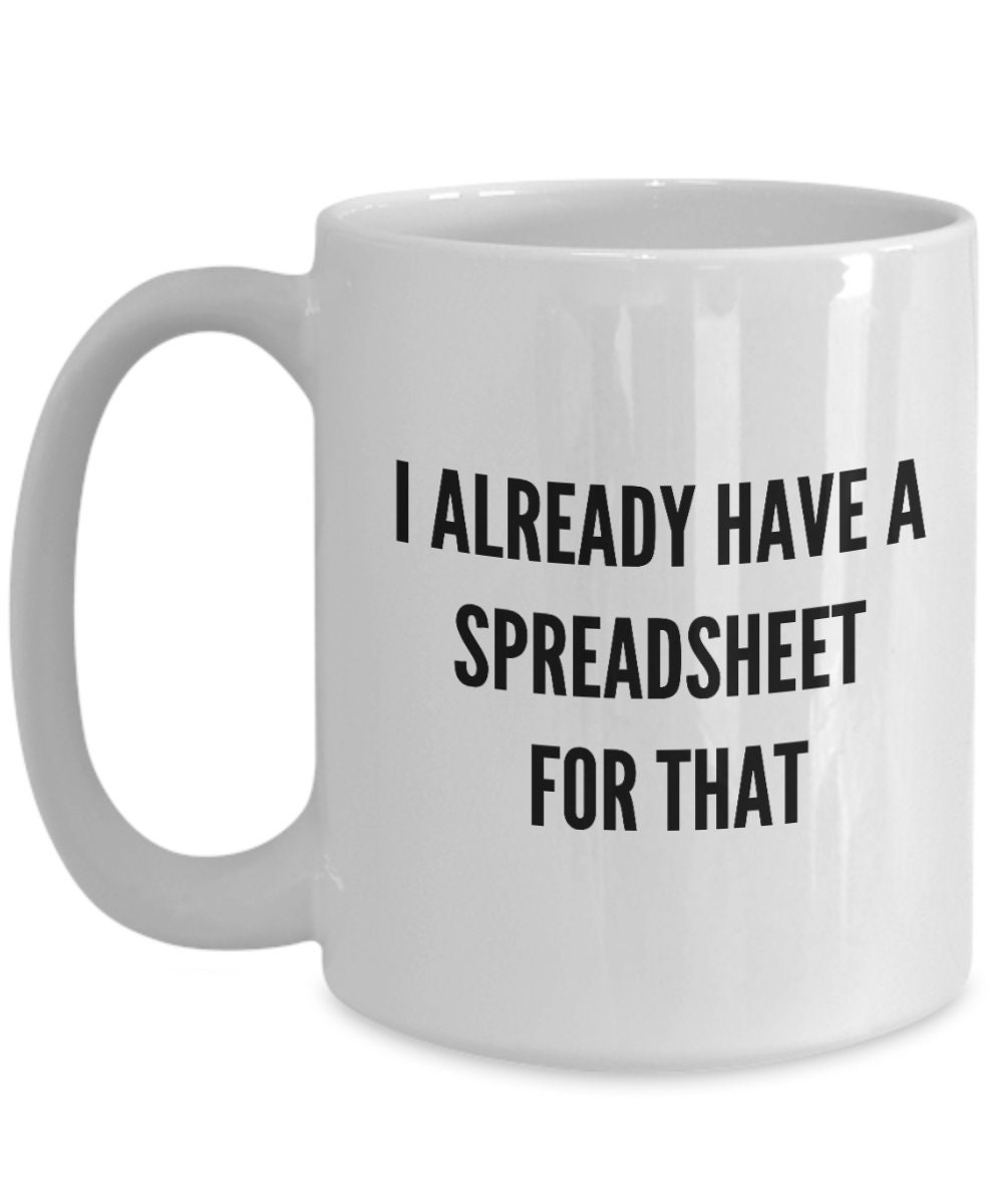 I Already Have A Spreadsheet for That White Gift Mug Because - Etsy UK