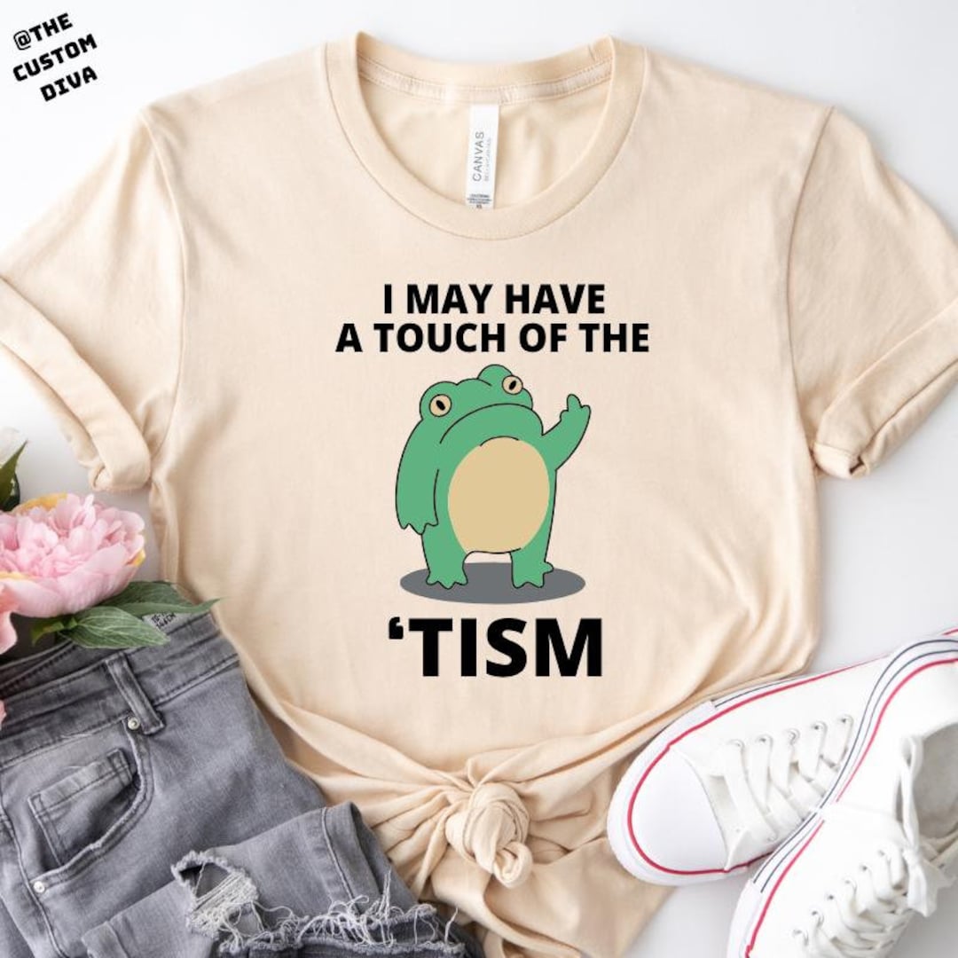 I May Have a Touch of the Tism Funny Shirt, Funny Gift Shirt, Sarcastic ...