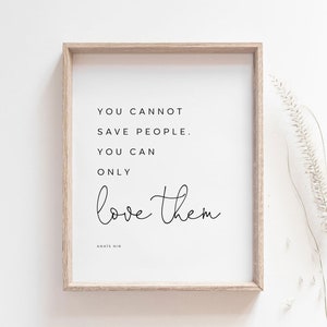 You Cannot Save People, You Can Only Love Them, Anaïs Nin Quote ...