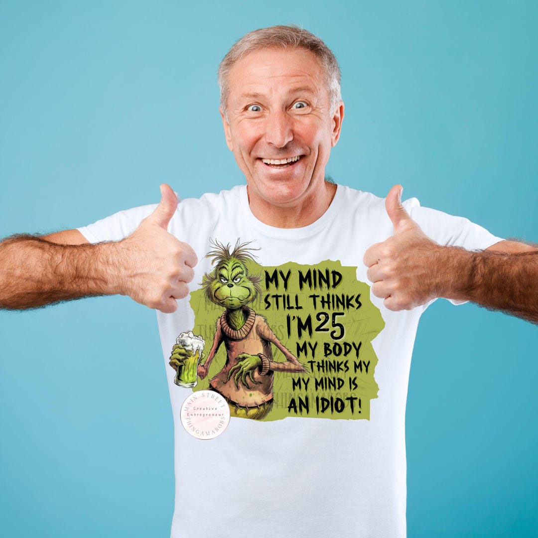 Funny Drunken Grinch Grunge Digital Design my Mind Thinks I'm 25, My ...