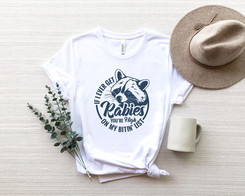 If I Ever Get Rabies You’re High on My Bitin’ List, Funny Raccoon Shirt ...