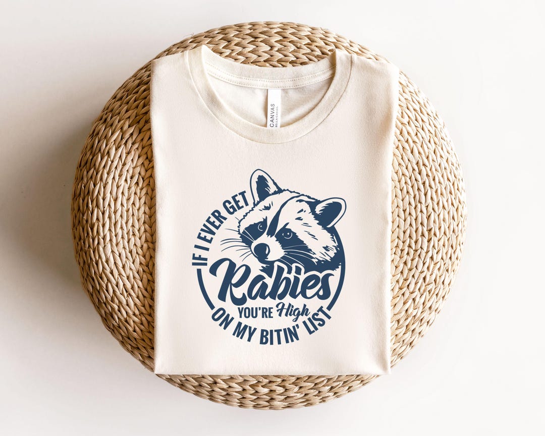 If I Ever Get Rabies You’re High on My Bitin’ List, Funny Raccoon Shirt ...