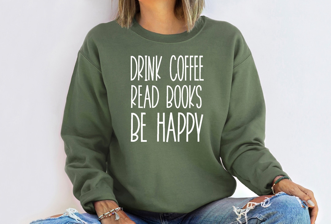 Drink Coffee Read Books Be Happy,booktrovert Sweatshirt, Book Lover ...