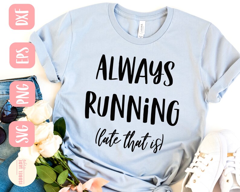 Funny SVG Always Late SVG Funny Saying SVG File for Cricut - Etsy