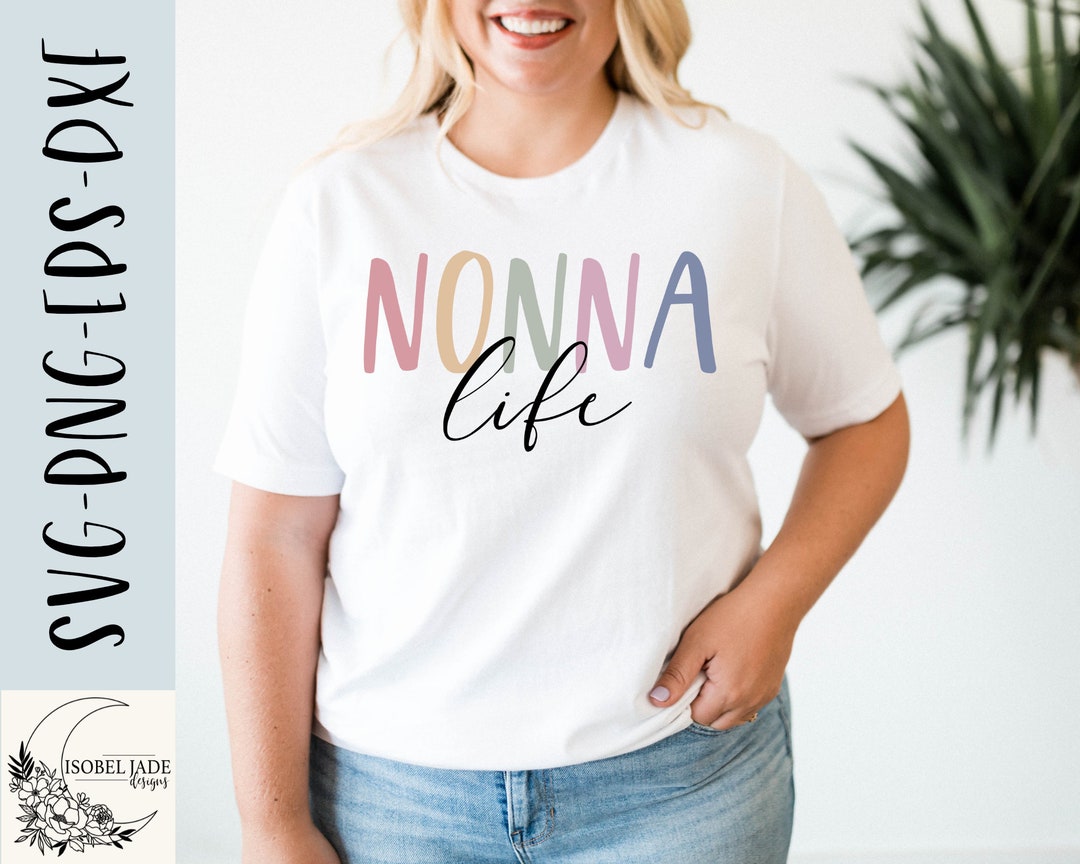 Nonna Life Svg, Nonna Shirt Svg, Nonna Gift Svg, Sublimation File, SVG,PNG, EPS, Dxf, Instant ...