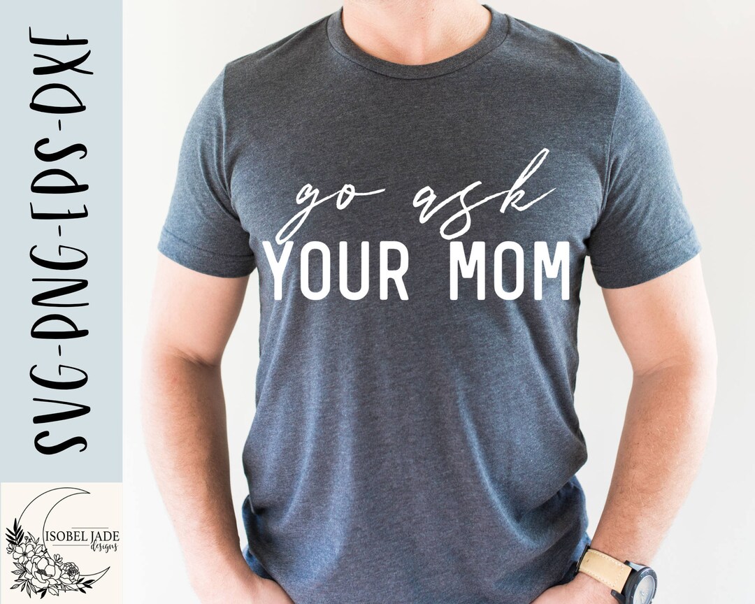 Go Ask Your Mom SVG Design - Dad Shirt SVG File for Cricut - Fathers ...