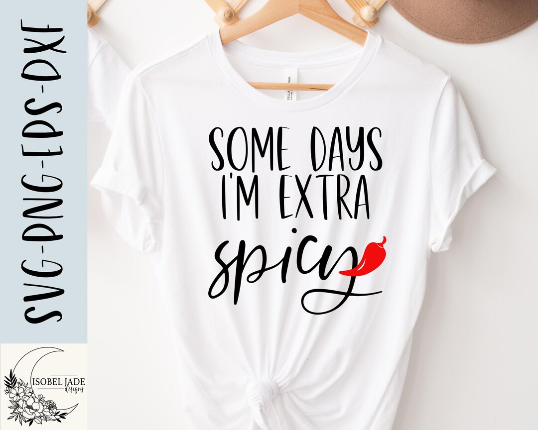 Some Days I'm Extra Spicy SVG Design Funny Sassy Shirt SVG File for ...