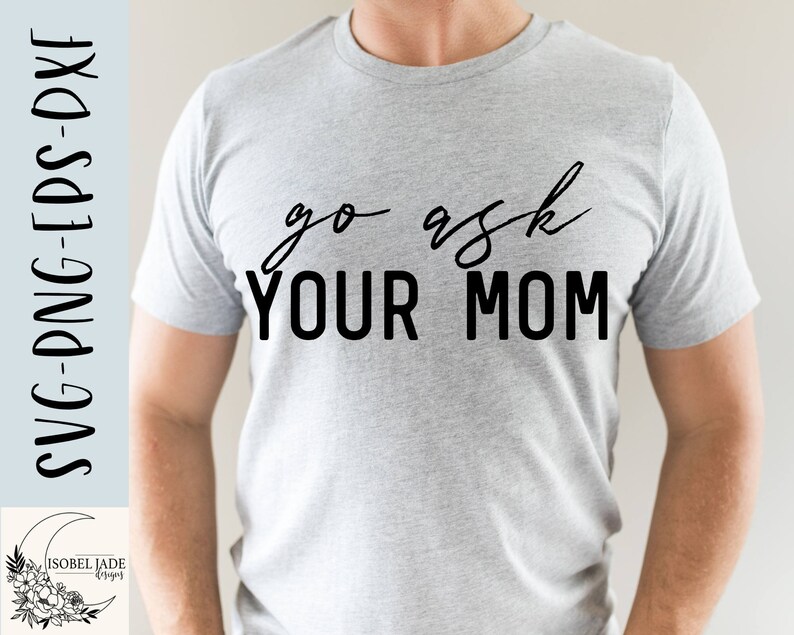 Go Ask Your Mom SVG Design - Dad Shirt SVG File for Cricut - Fathers ...