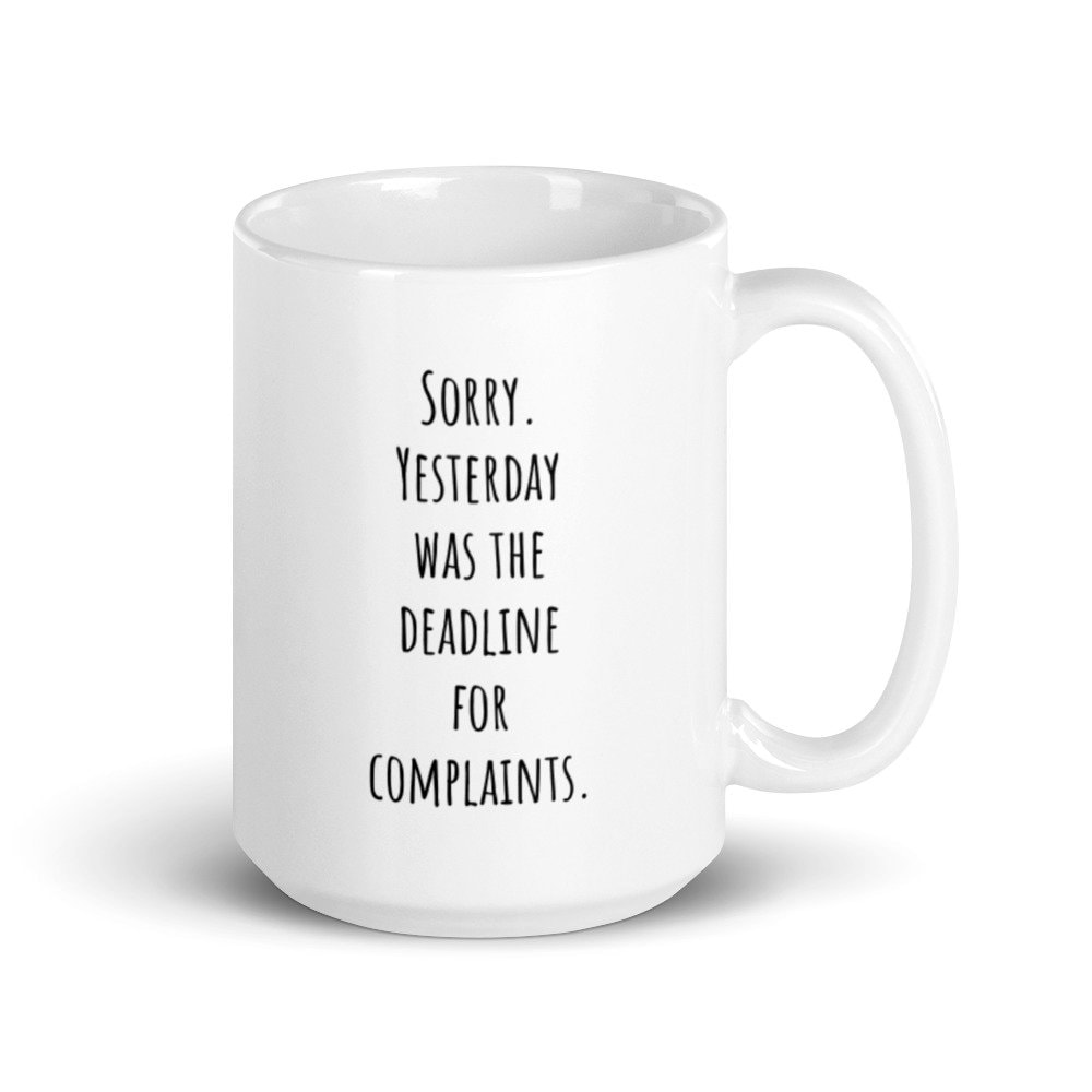Sorry. Yesterday was the Deadline for Complaints Mug | Etsy