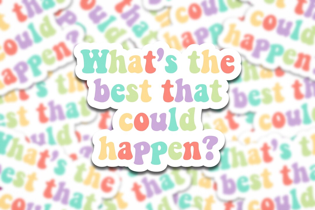 What's the Best That Could Happen Sticker | Positivity Sticker ...