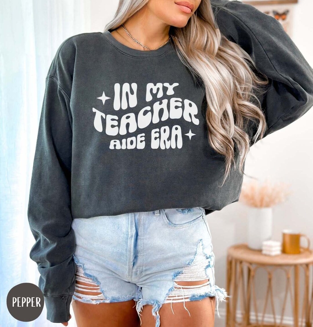 Comfort Colors® in My Teacher Aide Era Sweatshirt, Teacher Aide Tshirt ...