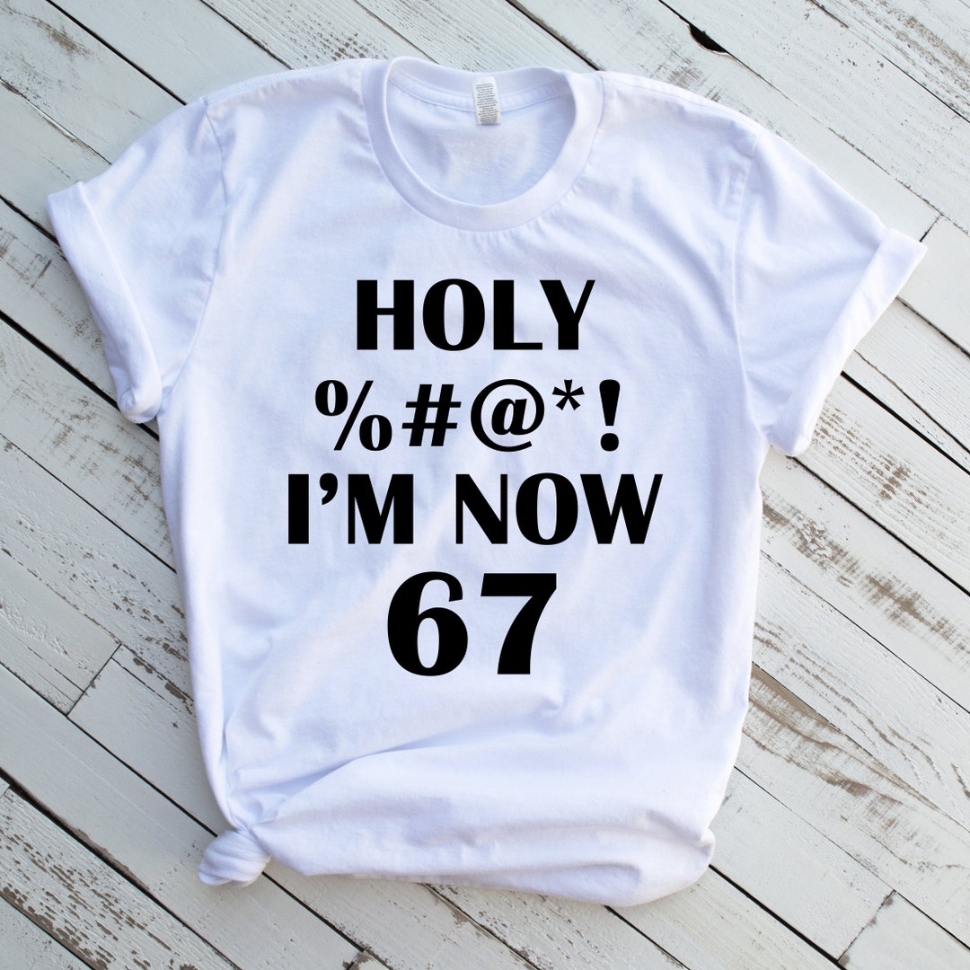 Holy Shit I'm Now 67 Shirt, 67th Birthday Shirt, 67th Birthday Gift, 67 ...