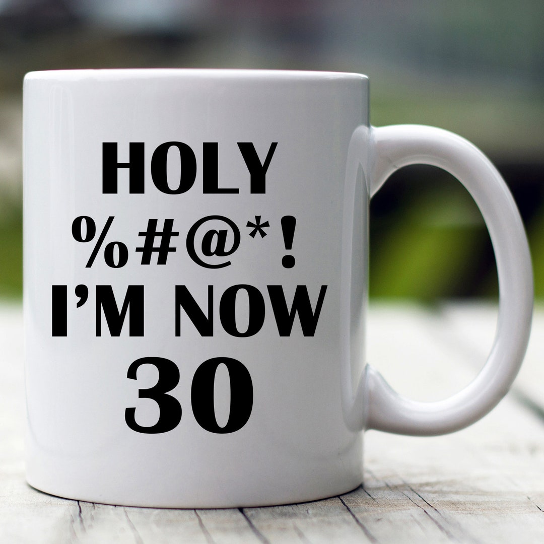 30th Birthday Gift, Holy Shit I'm Now 30 Mug, 30 Birthday Gift, Turning ...
