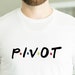 Pivot - Friends Theme Shirt - Pivot Pivot Pivot - the One Where - I'll ...