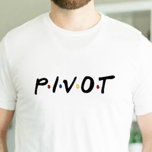 Pivot - Friends Theme Shirt - Pivot Pivot Pivot - the One Where - I'll ...