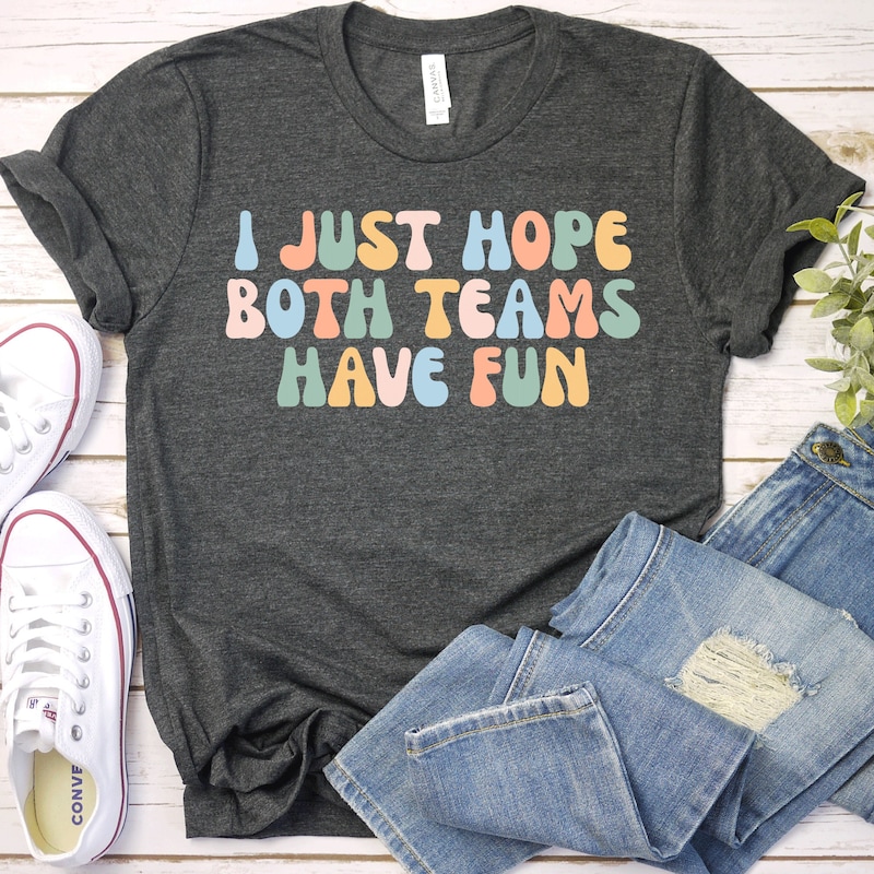 I Just Hope Both Teams Have Fun Shirt - Etsy