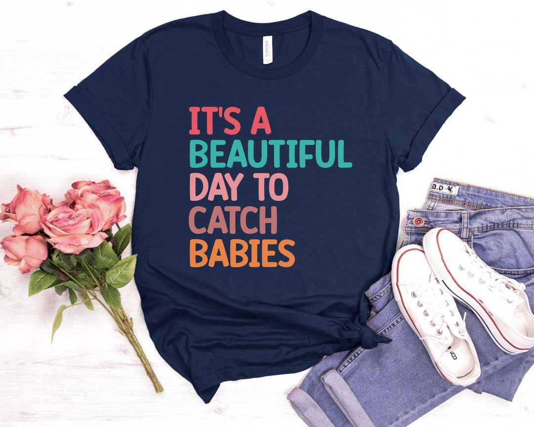 It's A Beautiful Day to Catch Babies, Midwife Shirt, Labor and Delivery ...