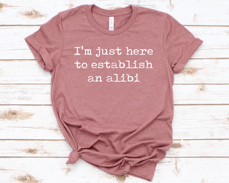 I'm Just Here to Establish an Alibi Funny Shirts for Men - Etsy
