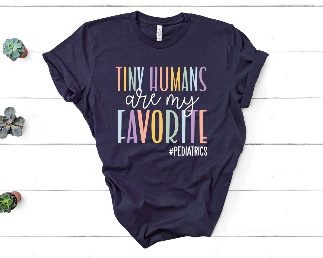 Tiny Humans Are My Favorite for Pediatrics Shirt, Pediatric Nurse Shirt ...