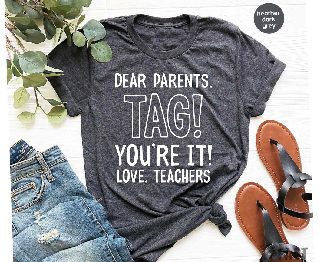 Tag You're It Shirt, Dear Parents Shirt, Tag! You're It!, Teacher Shirt ...