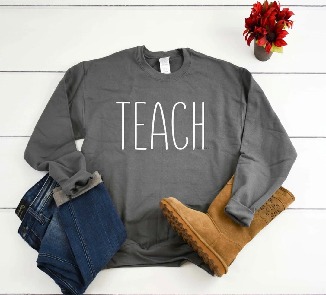 TEACH Shirt Teacher Shirt Teach Sweater Teacher Sweatshirt - Etsy