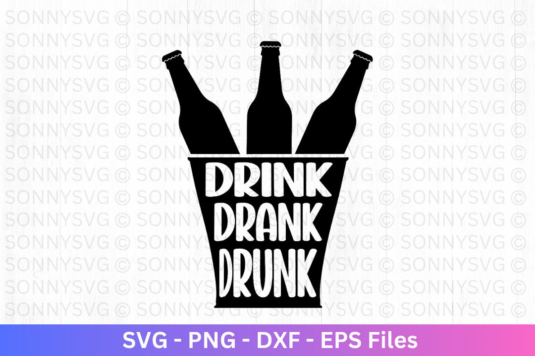 Drink Drank Drunk, Alcohol Svg, Alcohol Quotes Svg, Beer Svg, Funny ...