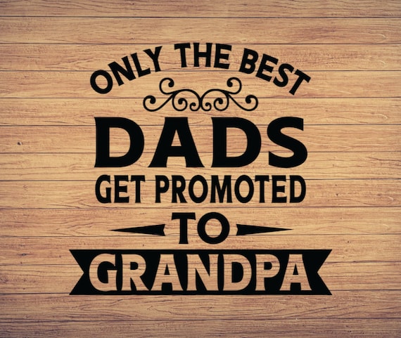 Only The Best Dads Get Promoted To Grandpa Svg Fathers Etsy