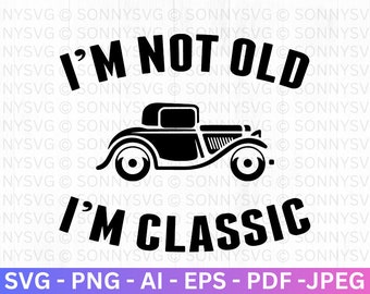 I'm Not Old I'm A Classic Birthday Svg, Classic Car Father Gift, PNG ...