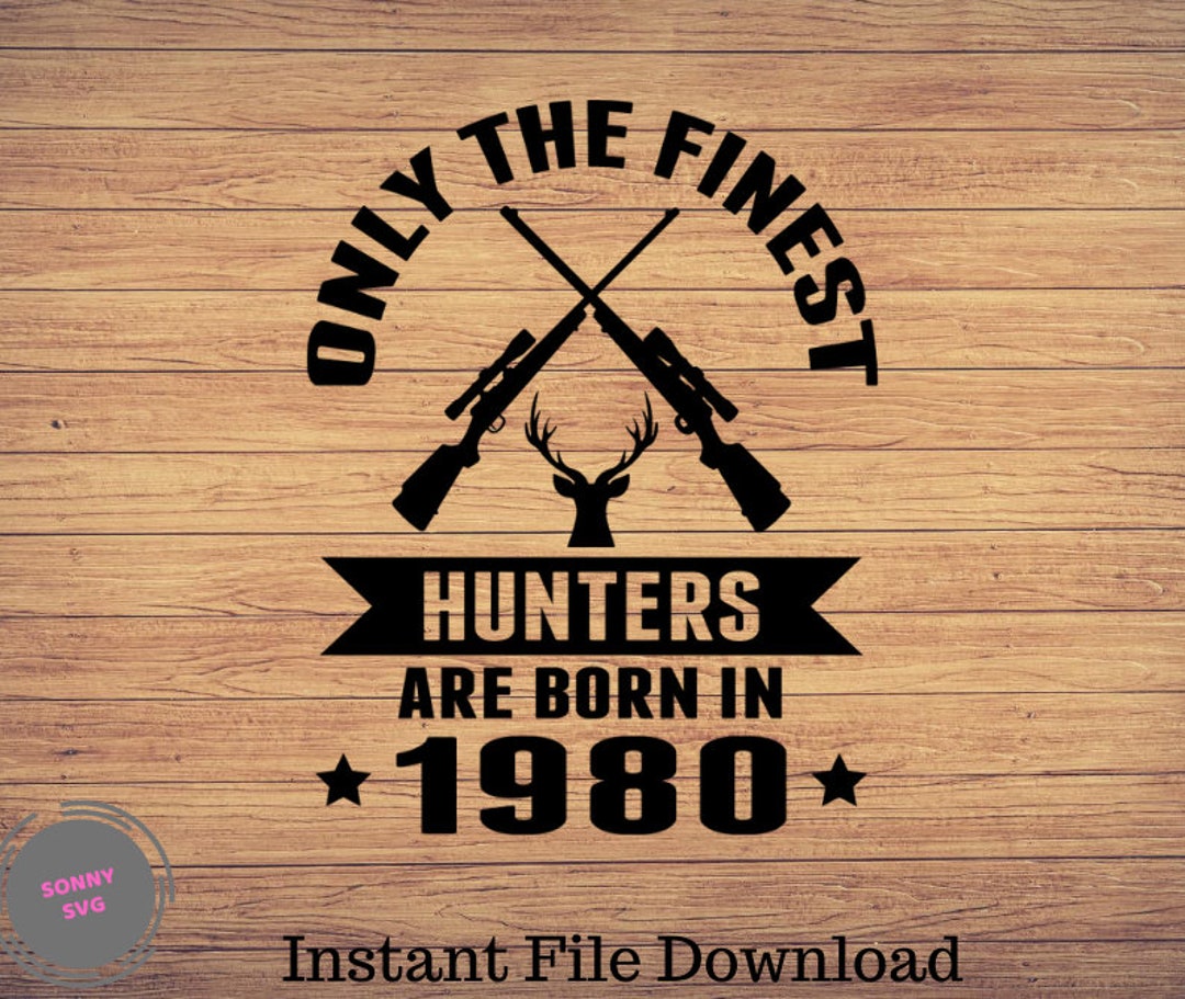 Only the Finest Hunters Are Born in 1980 SVG, Deer Hunting Svg, Hunt ...