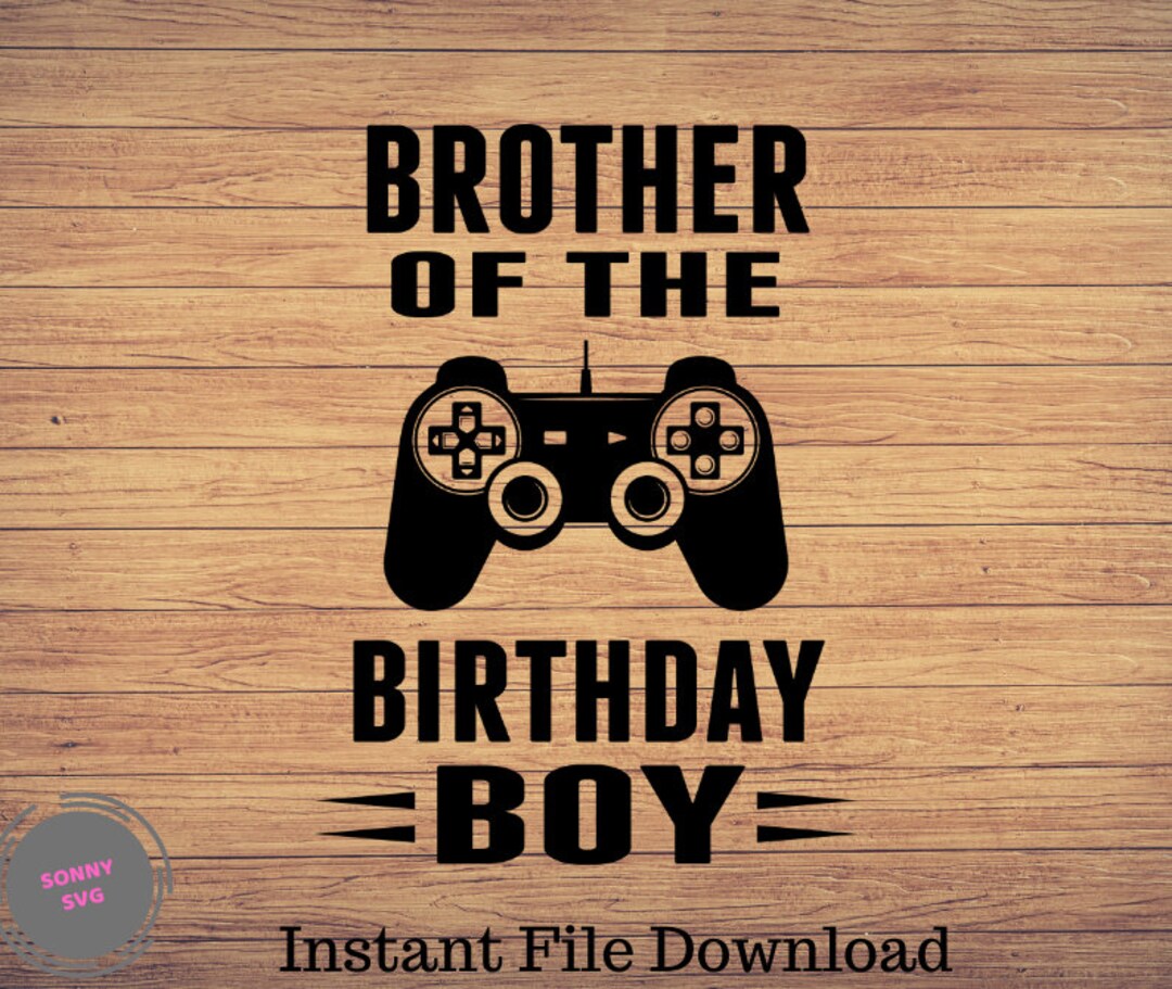 Brother of the Birthday Boy, Gaming Svg, Video Games Svg, Gamer Brother ...