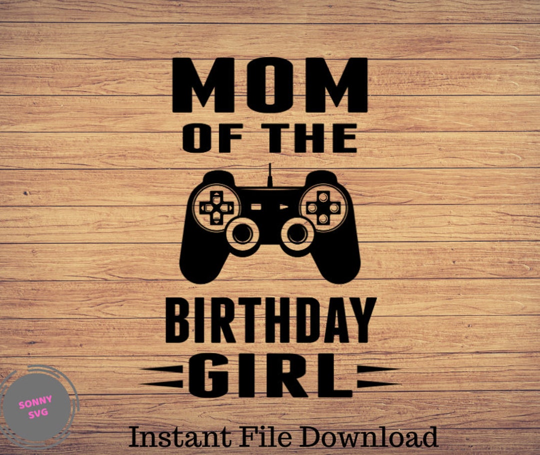 Mom of the Birthday Girl, Gaming Svg, Video Games Svg, Gamer Mom Gift ...