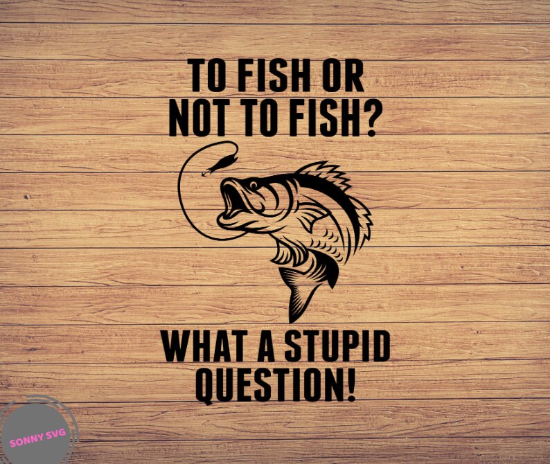 To Fish or Not to Fish Fishing Svg Fishing Svg Fishing - Etsy