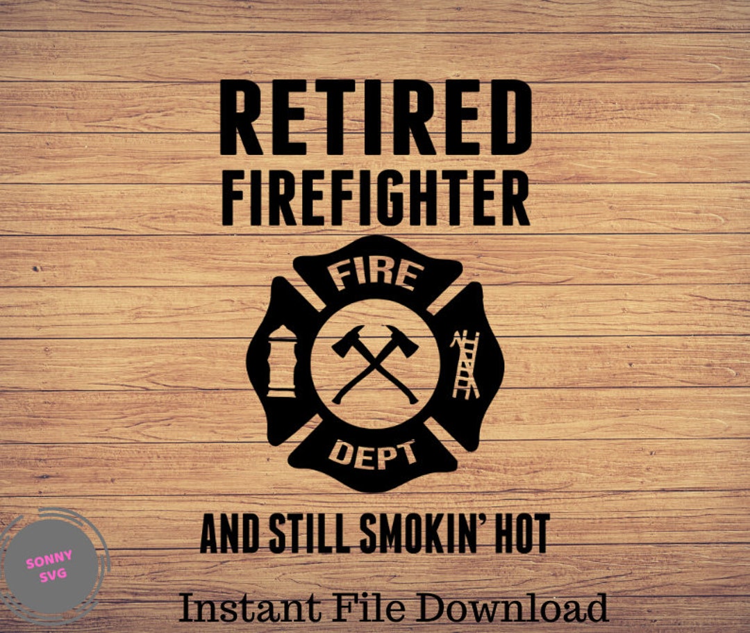 Smokin Hot Firefighter, Retired Firefighter Svg, Dad Firefighter Svg ...