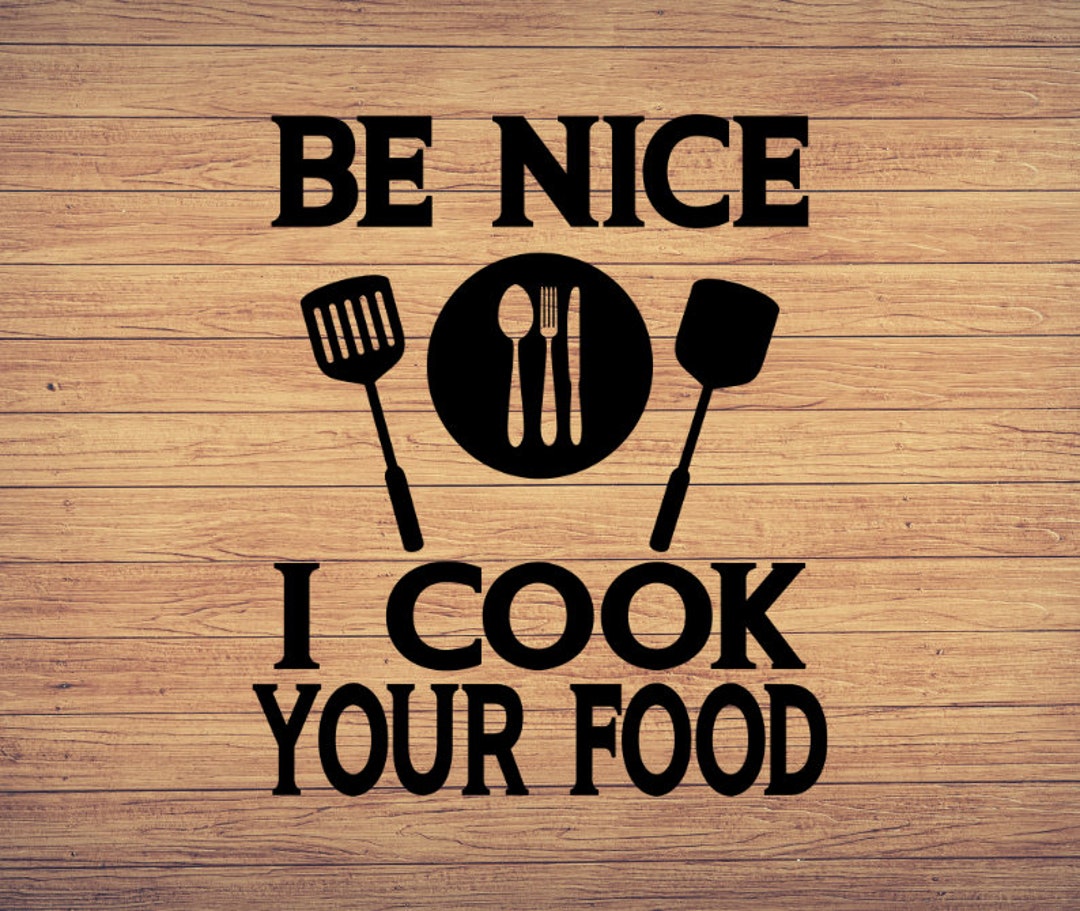 Be Nice I Cook Your Food Cook SVG, Cook Chef Svg Cook Sayings, Cooking ...
