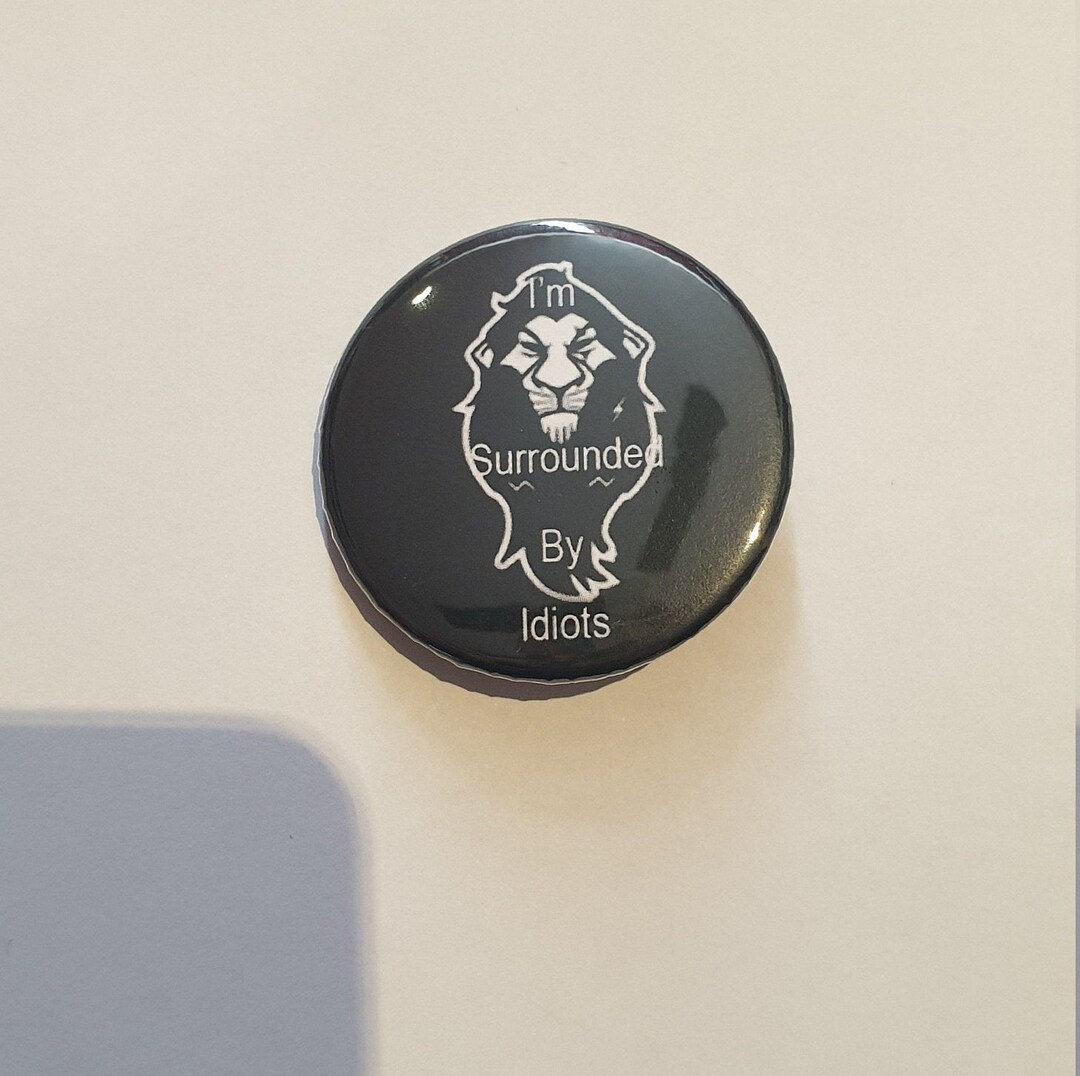 A 38mm I'm Surrounded by Idiots Badge - Etsy
