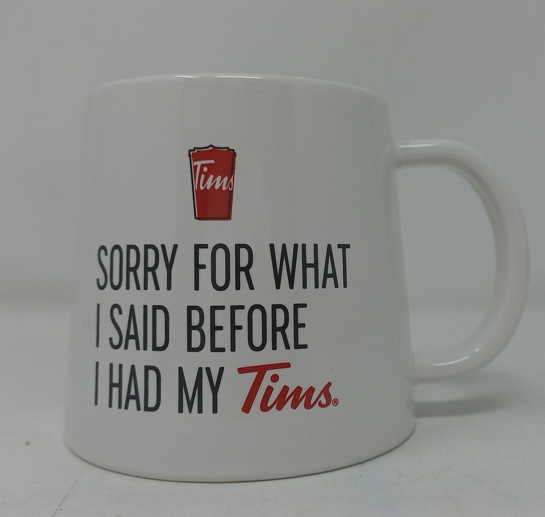 Tim Hortons Collectible Sorry What I Said Before I Had My Tims Mug ...