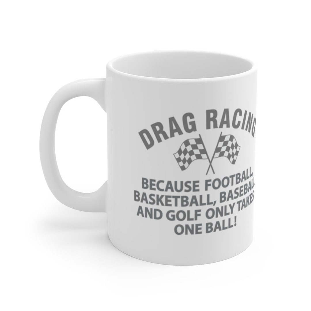 Drag Racing Humor "one Ball" | 11-oz Coffee Mug | Muscle Car Lovers ...