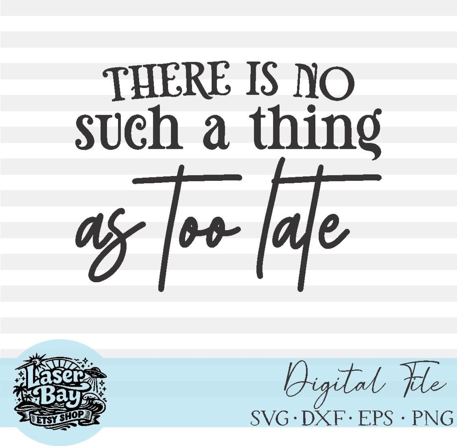 There is No Such a Thing as Too Late DXF, PNG, SVG Inspirational Cut ...