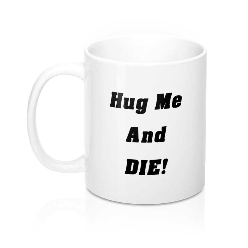 Hug Me and Die Mug 11oz - Etsy