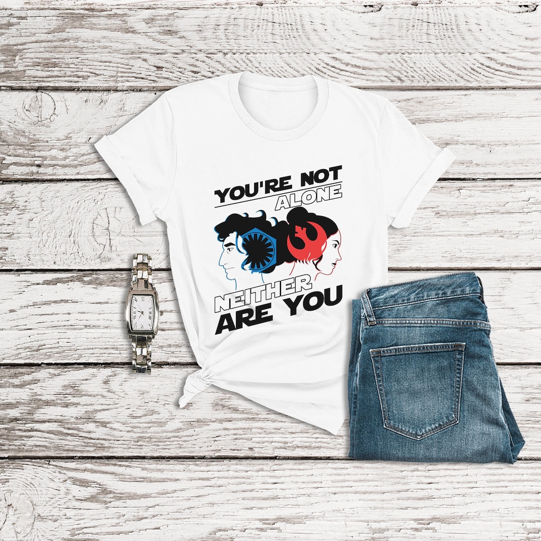 Star Wars Shirt, You're Not Alone Neither Are You, Kylo Ren Shirt, Rey ...