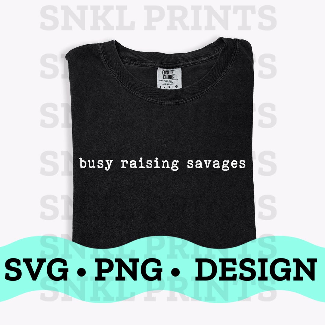 Busy Raising Savages Svg, Snarky Svg, Sarcastic Svg, Funny Quote Svg ...