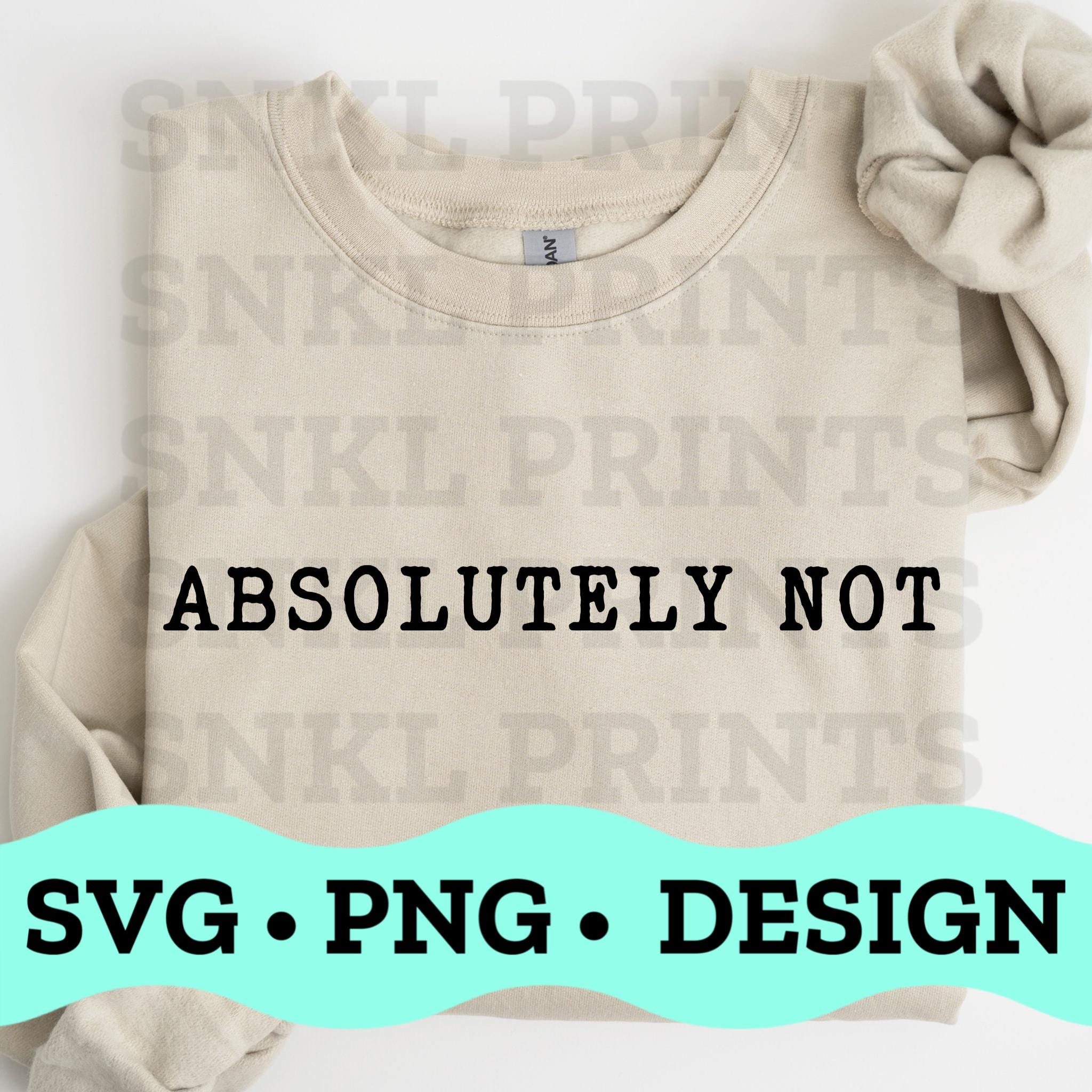 Absolutely Not Svg Png, Sarcastic Svg, Funny Quote Svg, Adult Humor Svg ...