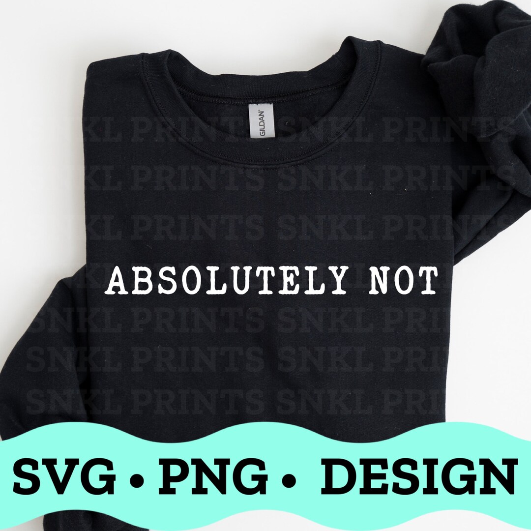 Absolutely Not Svg Png, Sarcastic Svg, Funny Quote Svg, Adult Humor Svg ...