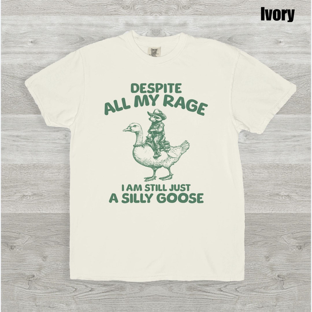 Despite My Rage I Am Still a Silly Goose T-shirt, Weird T-shirt, Meme T ...