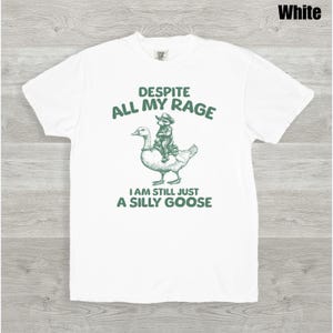 Despite My Rage I Am Still a Silly Goose T-shirt, Weird T-shirt, Meme T ...