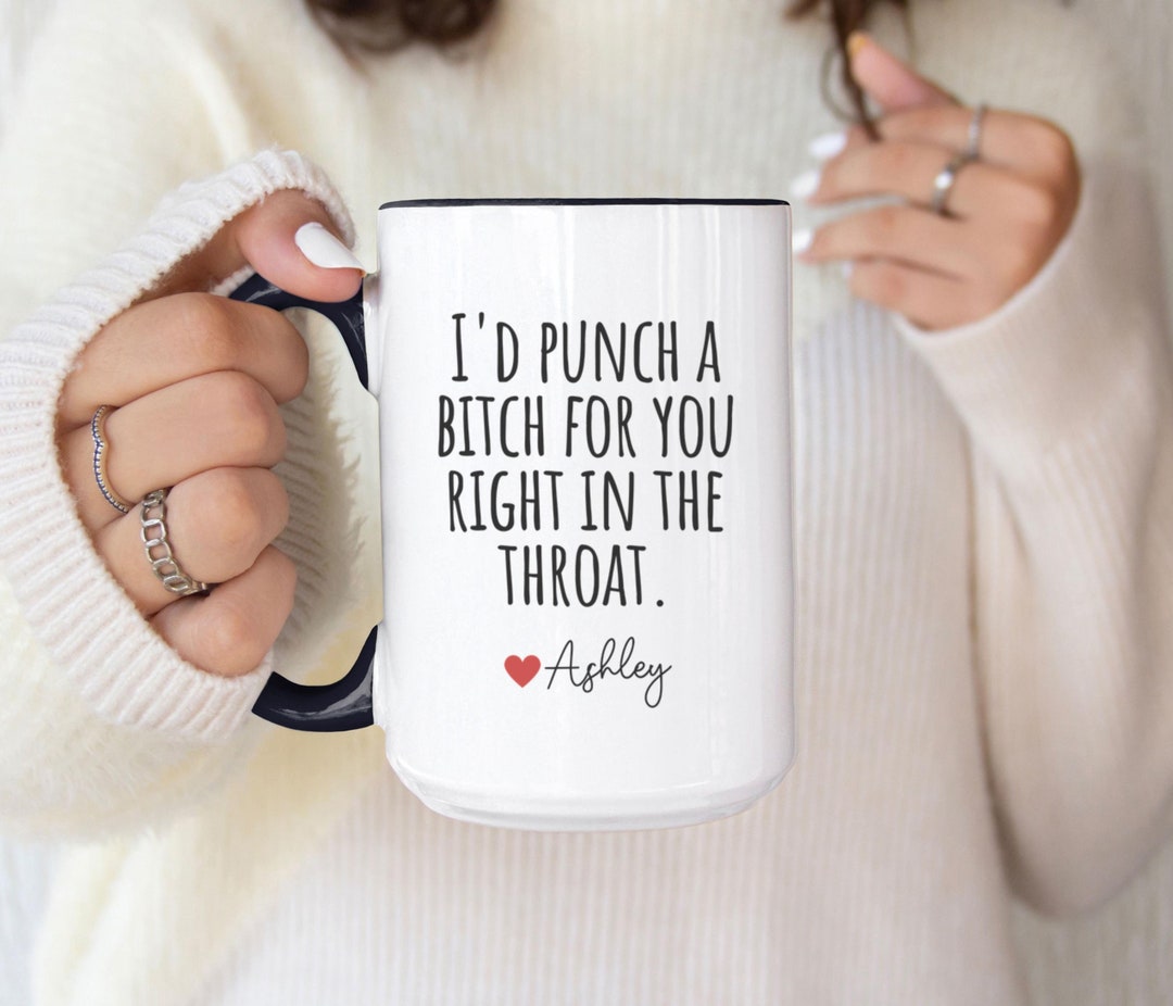 I'd Punch a Bitch for You Right in the Throat Mug, Best Friend Gift Cup ...