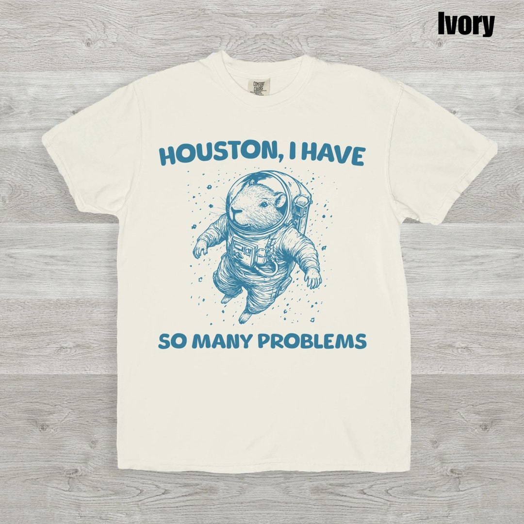 Houston I Have so Many Problems T-shirt, Funny Capybara Shirt, Weird T ...